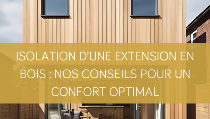 Isolation d’une extension en bois : nos conseils pour un confort ...